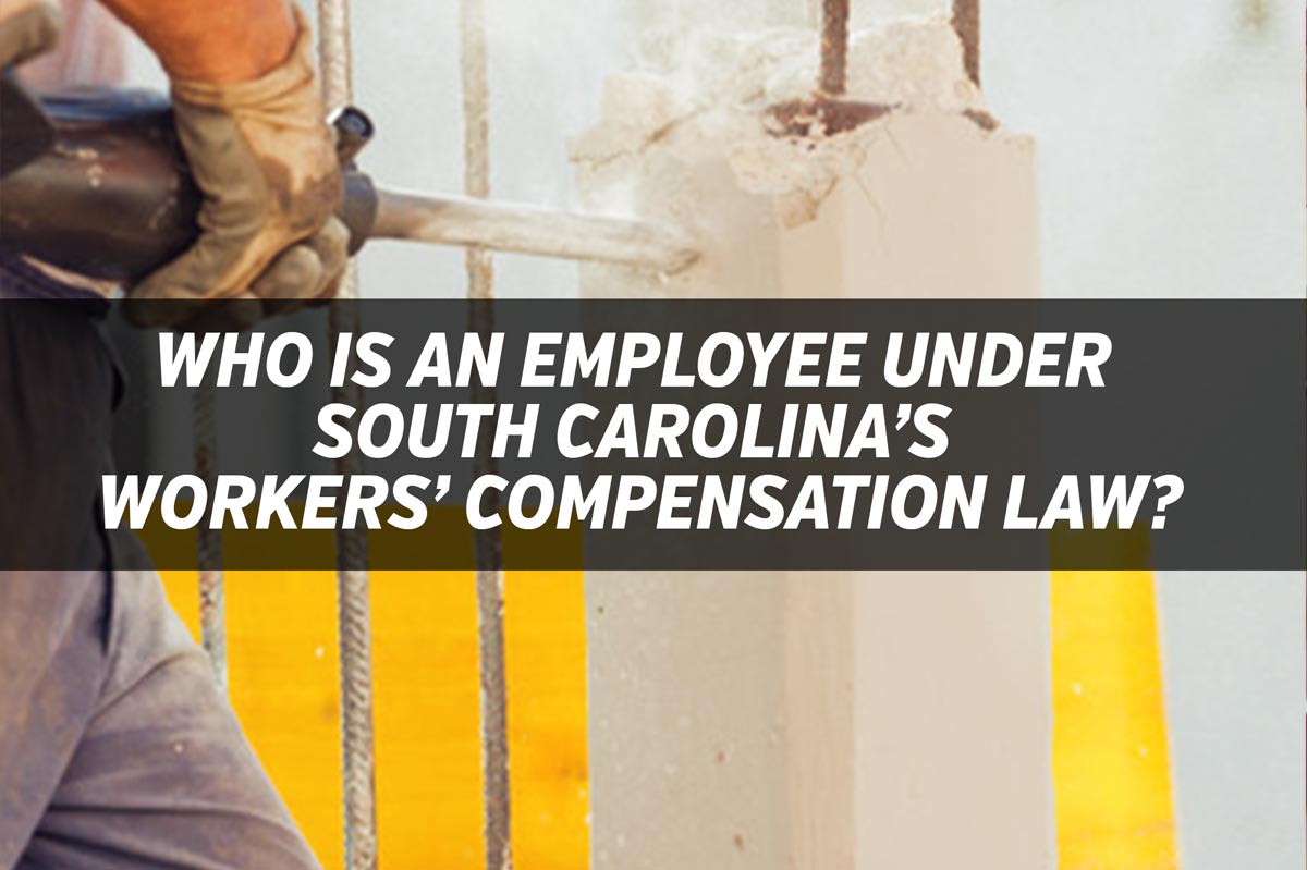Who is an Employee Under South Carolina’s Workers’ Compensation Law ...